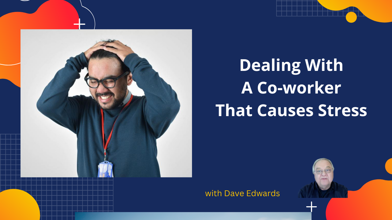Dealing With The Co-Worker That Causes Stress – Dave Edwards Media
