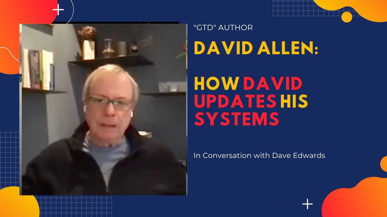 How David Allen Updates His GTD Systems – Dave Edwards Media