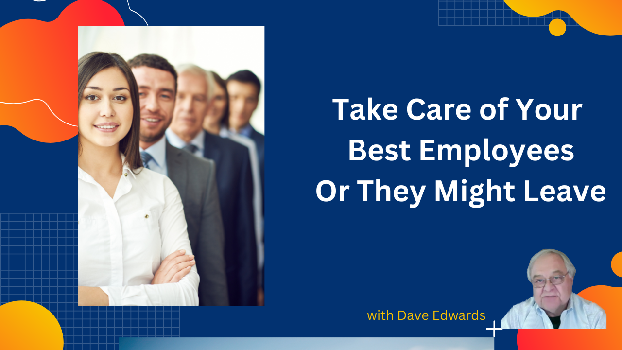 Take Care of Your Best Employees Before They Leave – Dave Edwards Media
