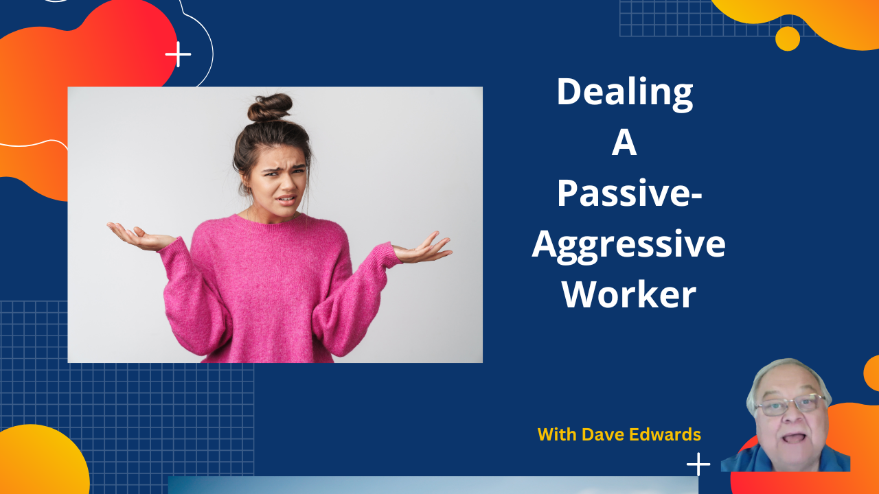 Dealing With A Passive Aggressive Worker – Dave Edwards Media