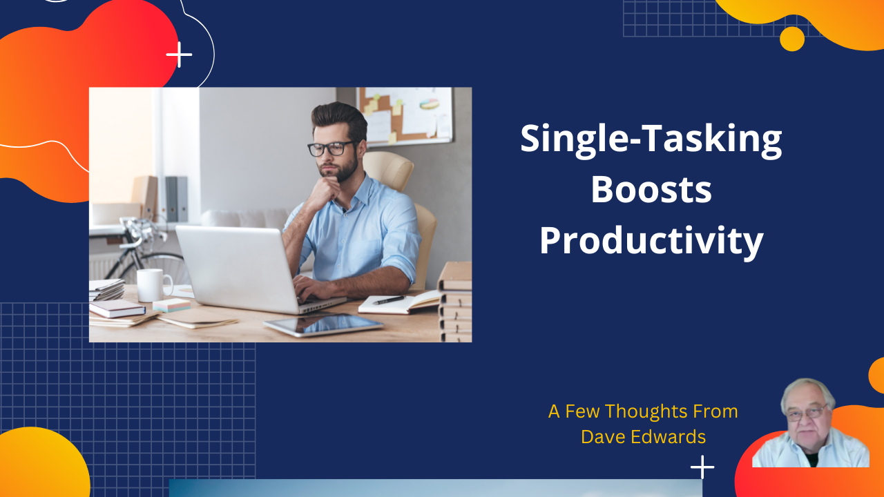 The Power of Single-Tasking and Strategic Focus – Dave Edwards Media