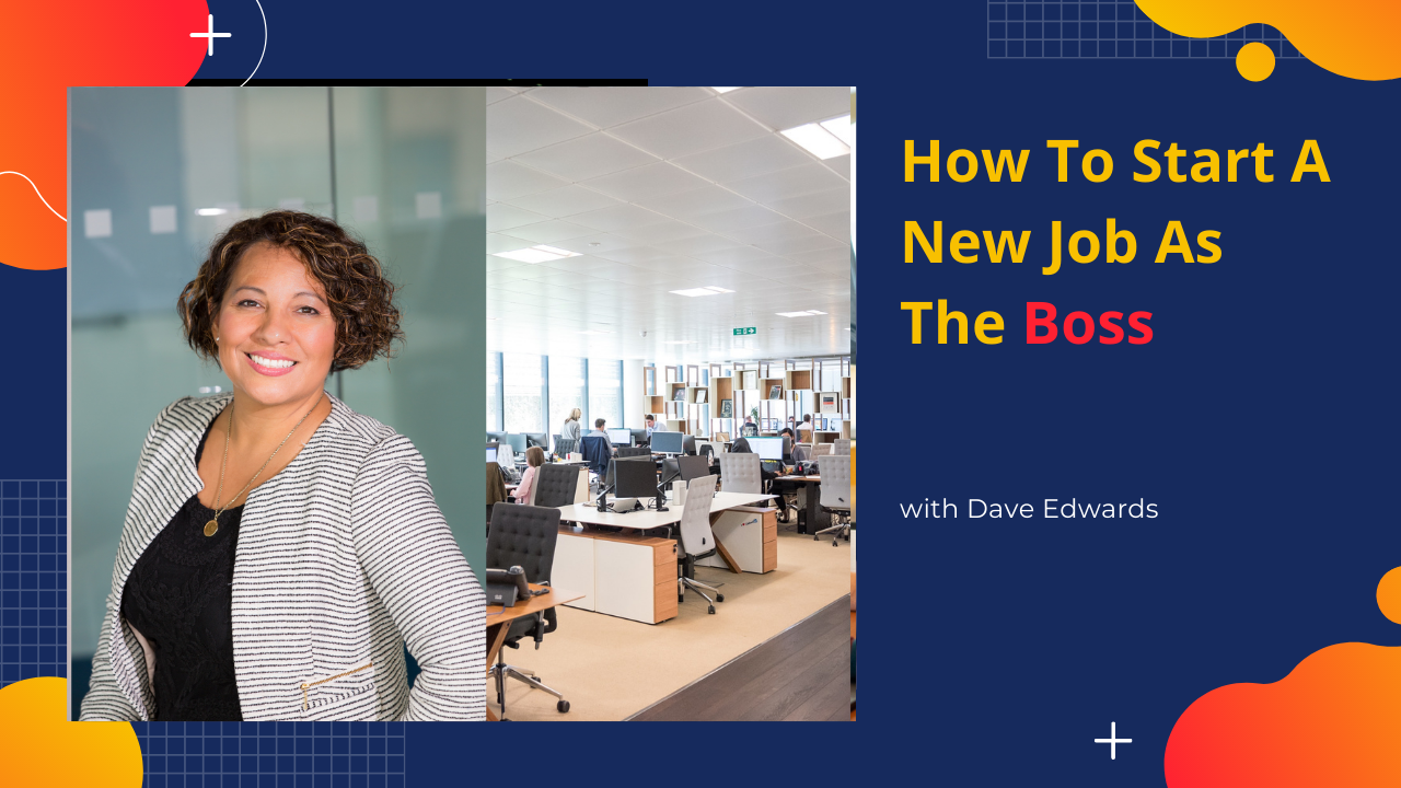 How To Start A New Job As The Boss – Dave Edwards Media