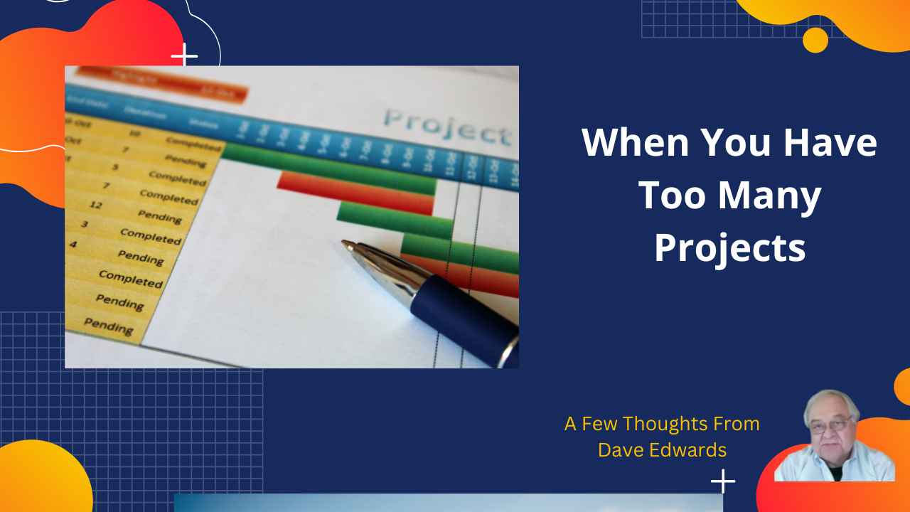 When You Have Too Many Projects – Dave Edwards Media