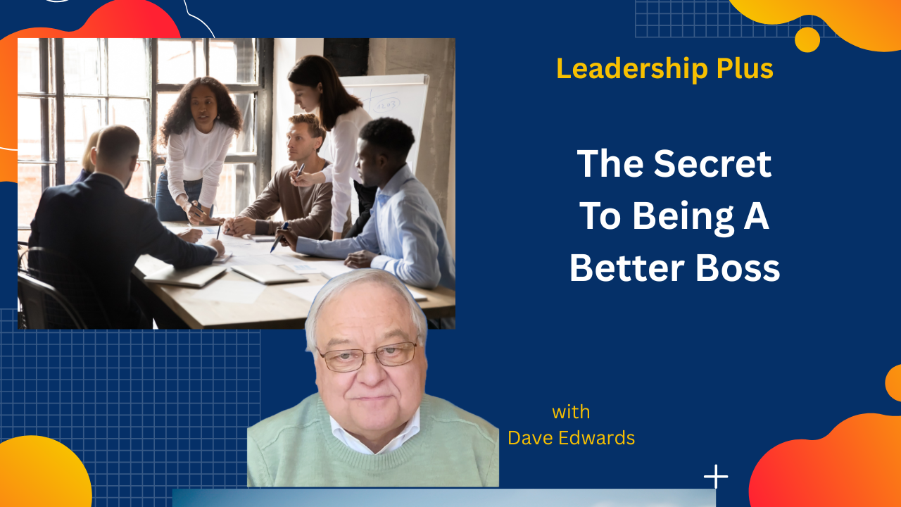 The Secret to Being a Better Boss – Dave Edwards Media