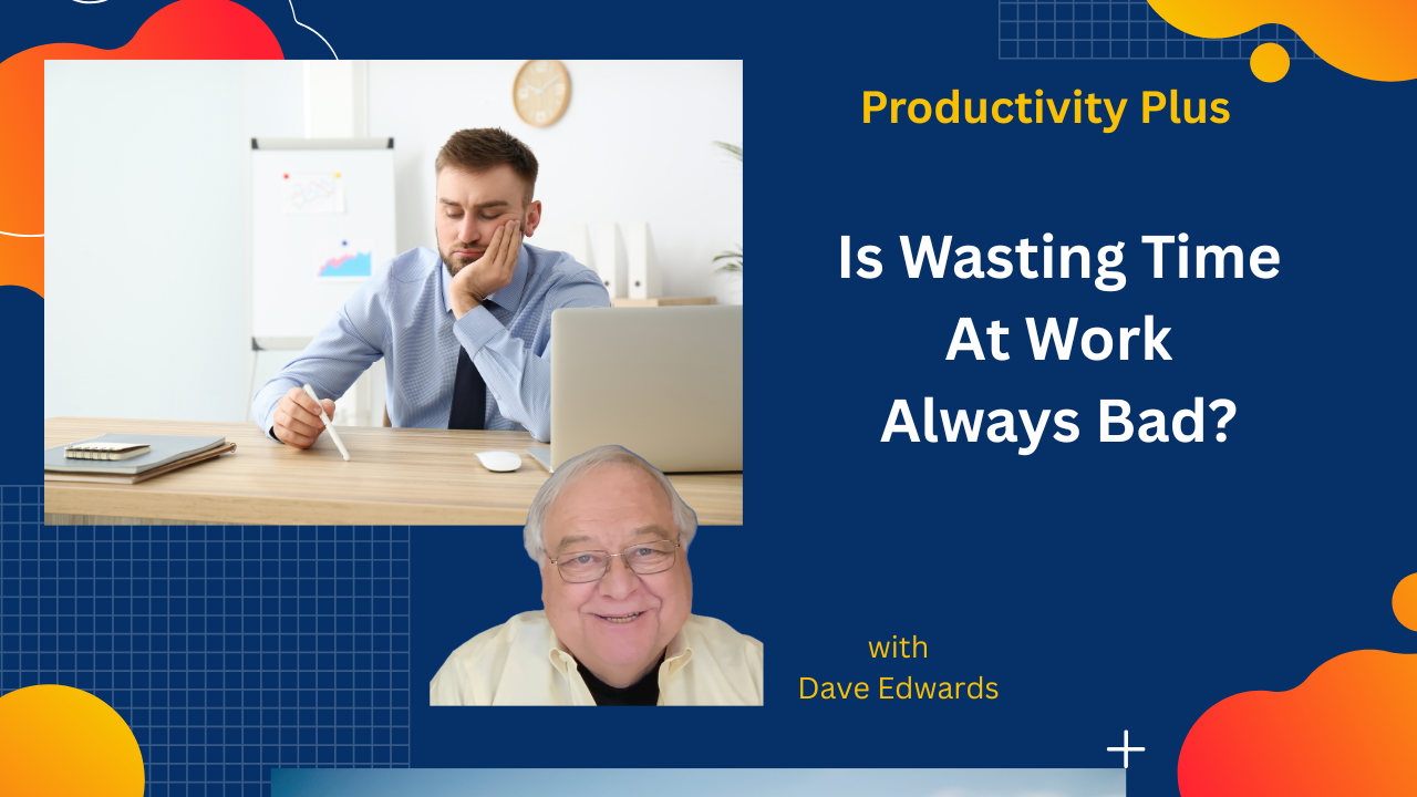 Is Wasting Time at Work Really A Bad Thing? – Dave Edwards Media